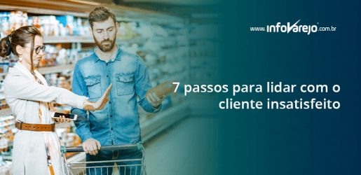 7 passos para lidar com o cliente insatisfeito - InfoVarejo